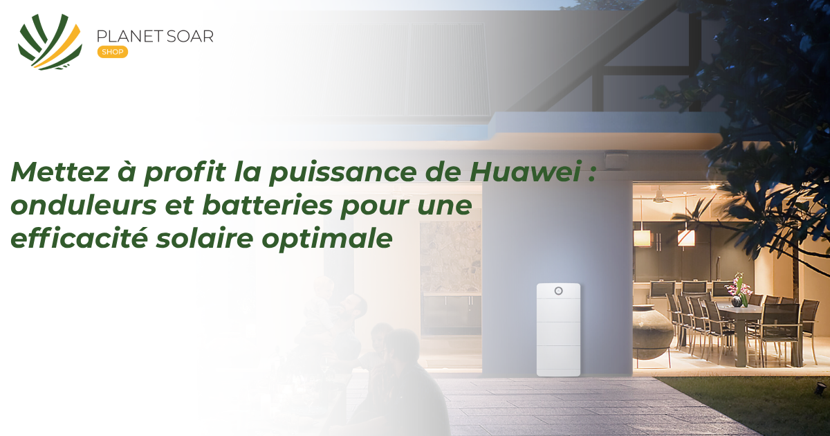 Huawei Inverters & Batteries for Solar Efficiency - Planet Soar Shop